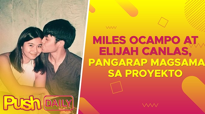 Miles Ocampo at Elijah Canlas, pangarap magsama sa proyekto | PUSH Daily | PUSH.COM.PH